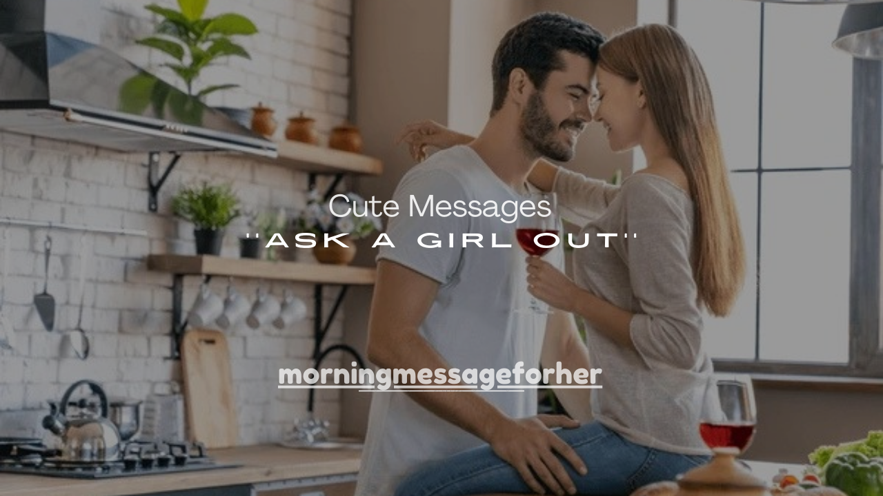 120+ Cute Messages to Ask a Girl Out (Sweet, Flirty & Fun)